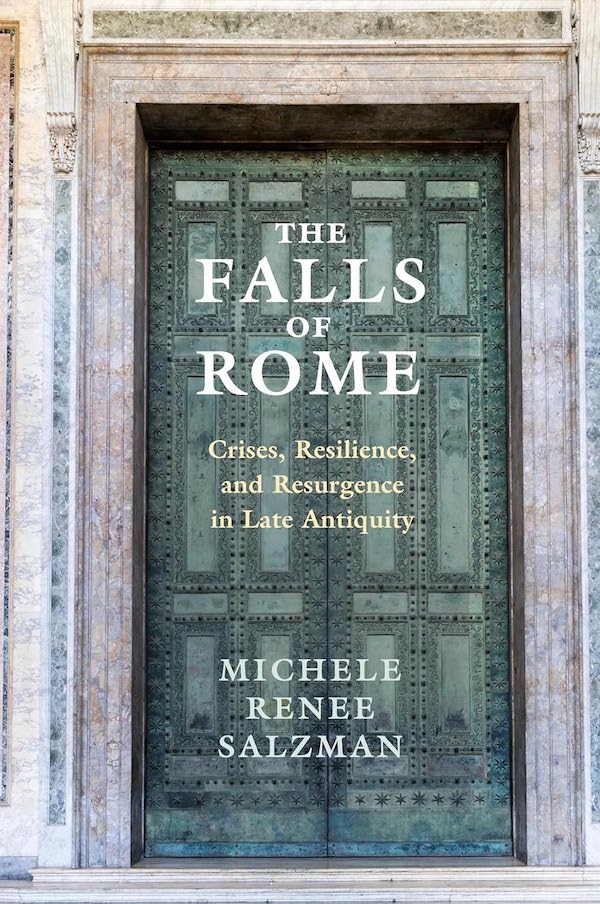 THE FALLS OF ROME: Crises, Resilience, and Resurgence in Late Antiquity ...